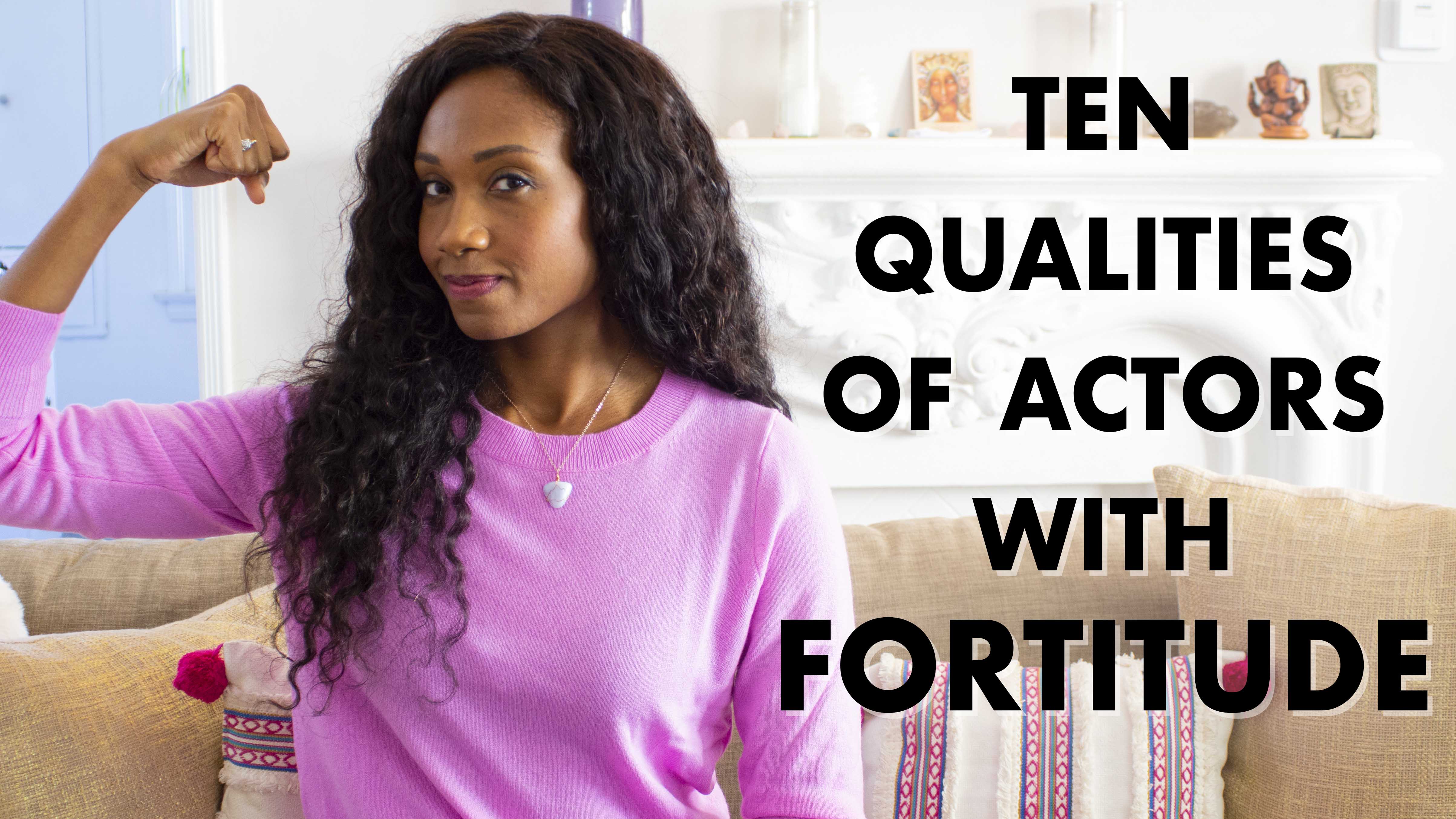 10 Qualities of Actors With Fortitude - Acting Resource Guru